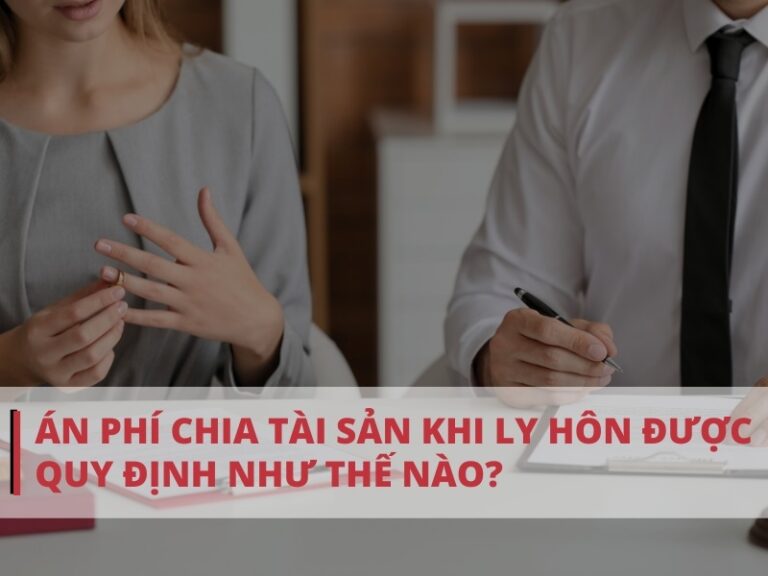 Án phí chia tài sản khi ly hôn được quy định như thế nào? Trường hợp ...